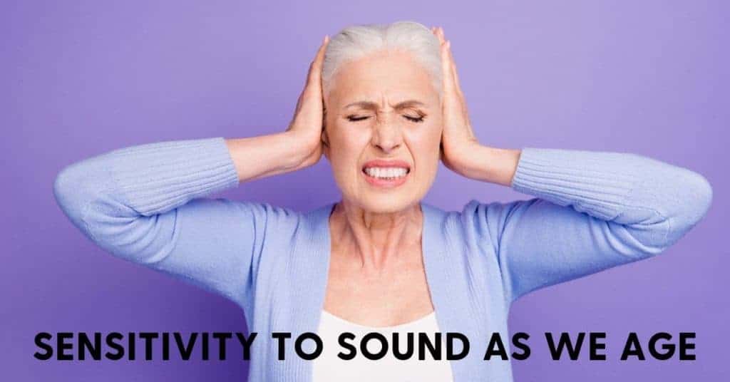 Sensitivity to Sound as We Age | Hearing Wellness Solutions
